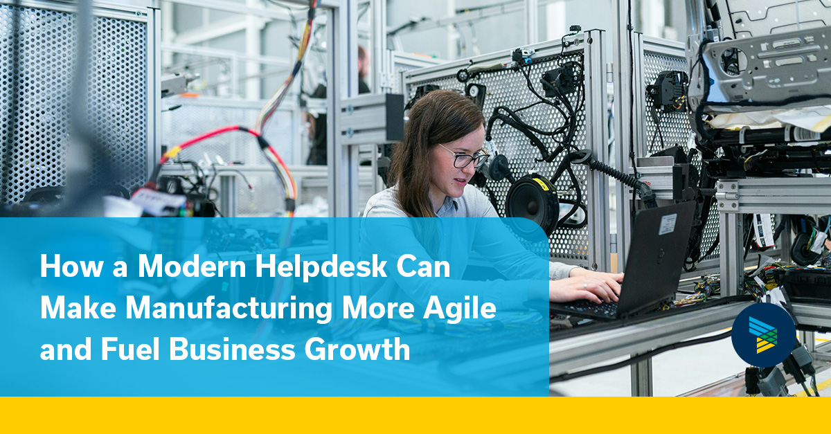 How a Modern Helpdesk Can Make Manufacturing More Agile and Fuel ...