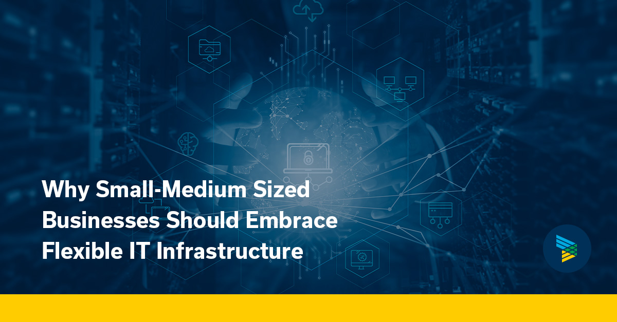 Why SMBs Should Embrace Flexible IT Infrastructure